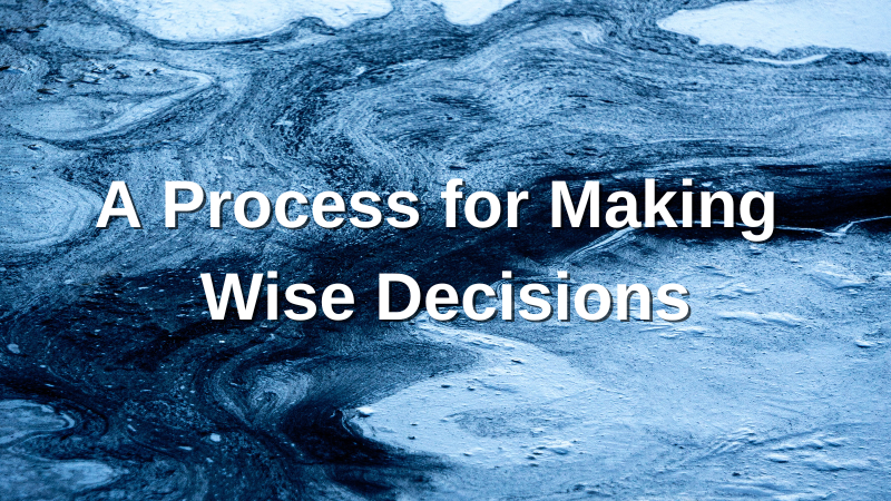 A Process for Making Wise Decisions | Chase Oaks