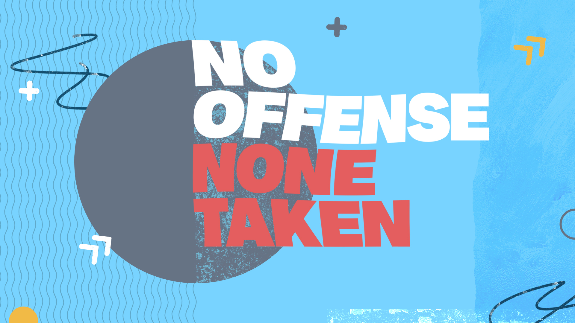 No Offense. None Taken.